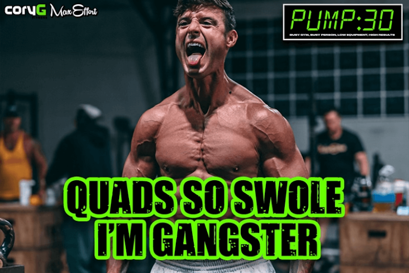 Quads So Swole I'm Gangster | PUMP :30 - CoryG Fitness